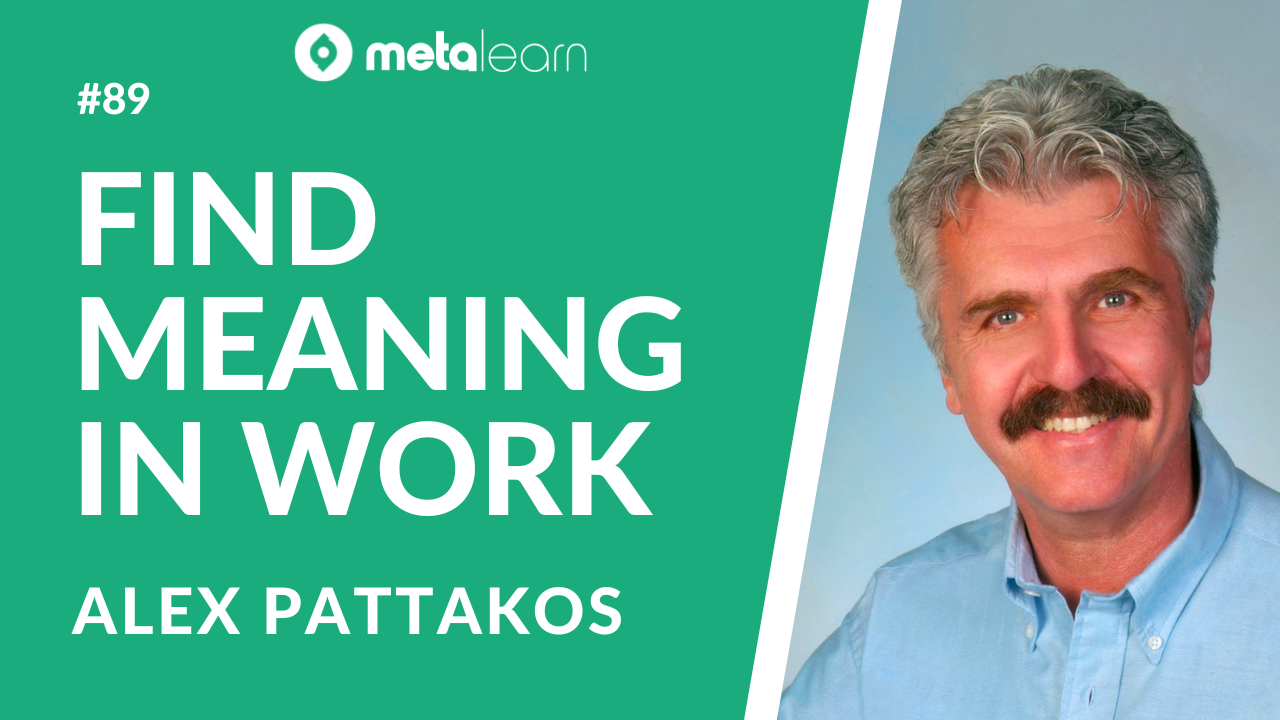 ML89: Alex Pattakos on How To Find Meaning in Learning, Lessons from ...